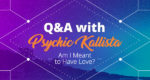 Psychic Q&A: Am I Meant to Have Love? | California Psychics